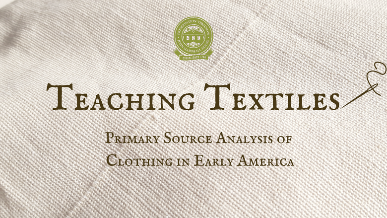 Teaching Textiles: A Primary Source Analysis of Clothing in Early ...